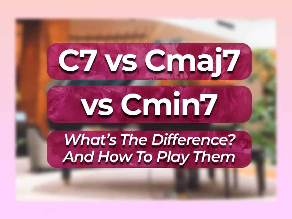 C7 vs Cmaj7 vs Cmin7 - What Are The Differences? (Explained)